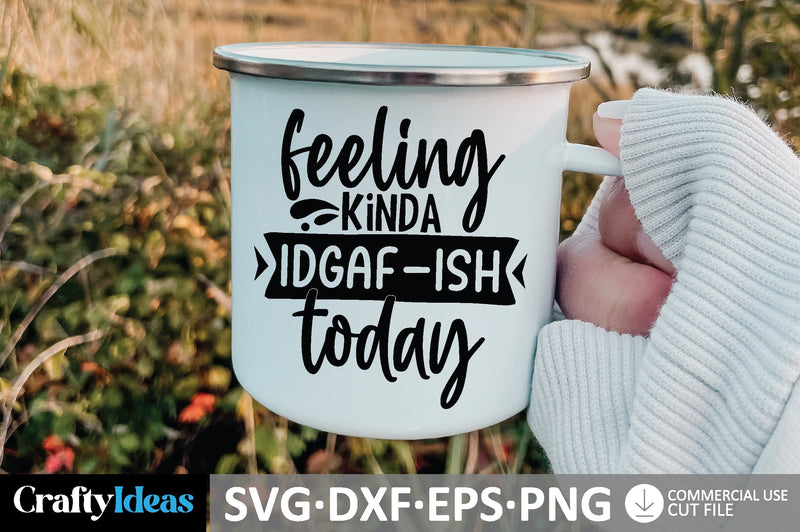 Feeling Kinda IDGAF-ish Today SVG - So Fontsy