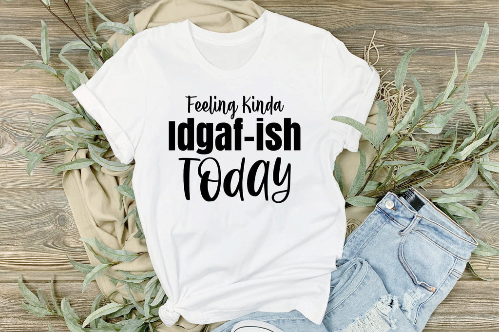Feeling Kinda Idgaf-ish Today svg - So Fontsy