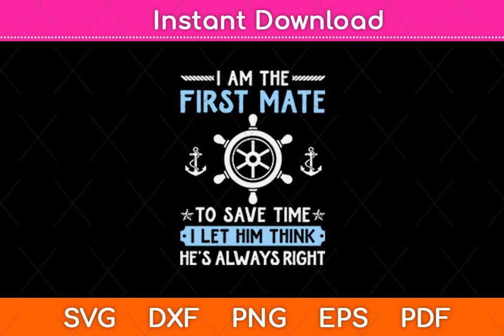 First Mate Captain I Let Him Think He's Always Right Funny Svg Design ...