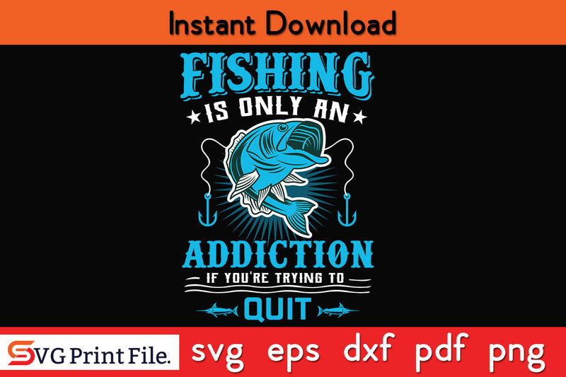 Fishing Is Only An Addiction Fishing SVG PNG CRAFTS File - So Fontsy