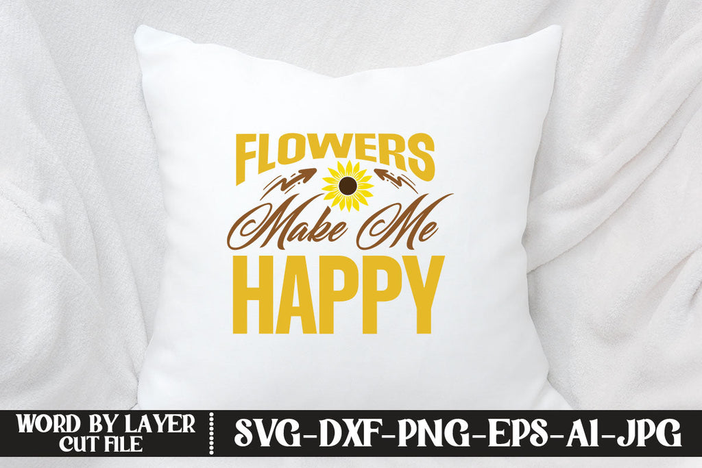 Flowers Make Me Happy SVG CUT FILE - So Fontsy