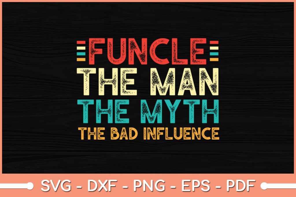 Funcle The Man The Myth The Bad Influence Svg Design - So Fontsy