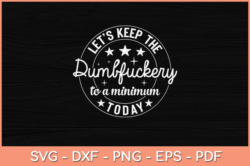 Funny Coworker Let's Keep The Dumbfuckery to a Minimum Today Svg Design ...
