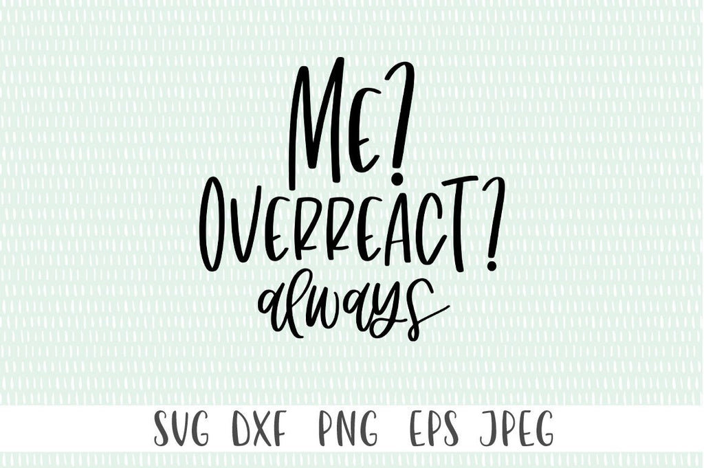 Funny Sarcastic SVG - Me? Overreact? Always - So Fontsy