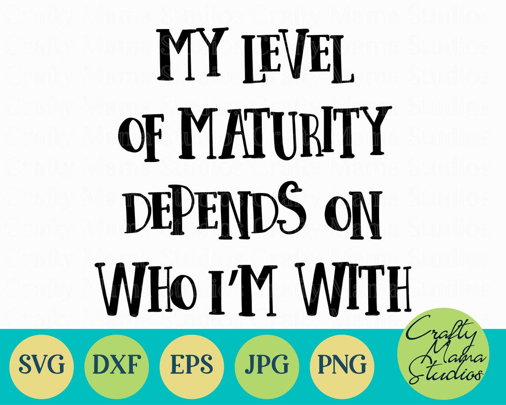 Funny Svg - My Level of Maturity Depends on Who I'm With Svg - So Fontsy