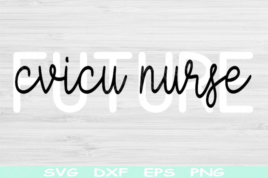 Future CVICU Nurse Svg Dxf Png Eps Cut Files, Cardiovascular Nurse Svg ...