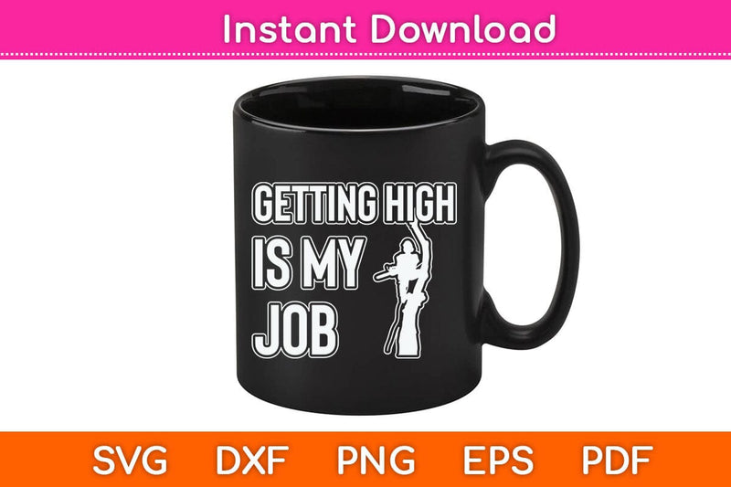 Getting High Is My Job Arborist Svg Design - So Fontsy