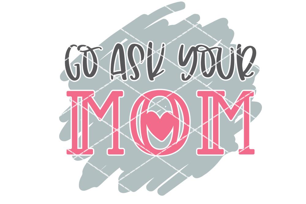 Go Ask Your Mom - Mother's Day Humor SVG - So Fontsy