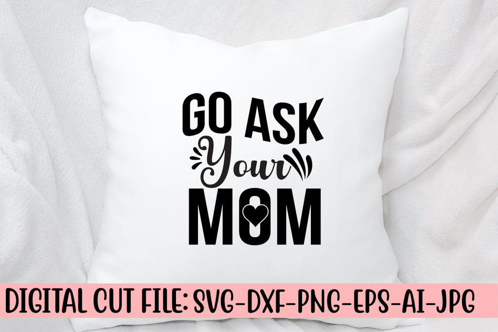 Go Ask Your Mom SVG Cut File - So Fontsy