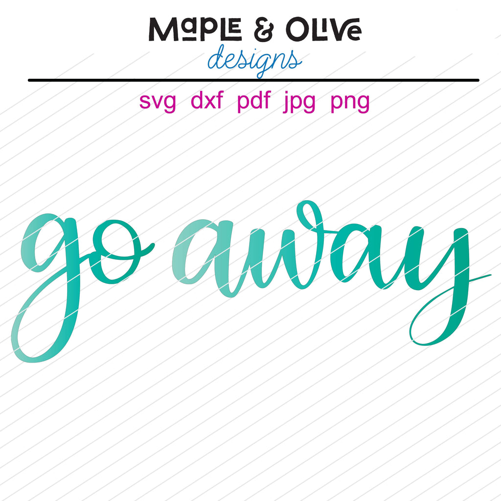 Go Away hand lettered SVG Cut File | Snarky Funny Design | Maple and ...