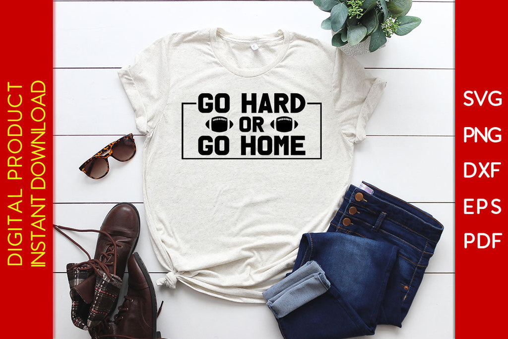 Go Hard Or Go Home American Football SVG PNG PDF Cut File - So Fontsy