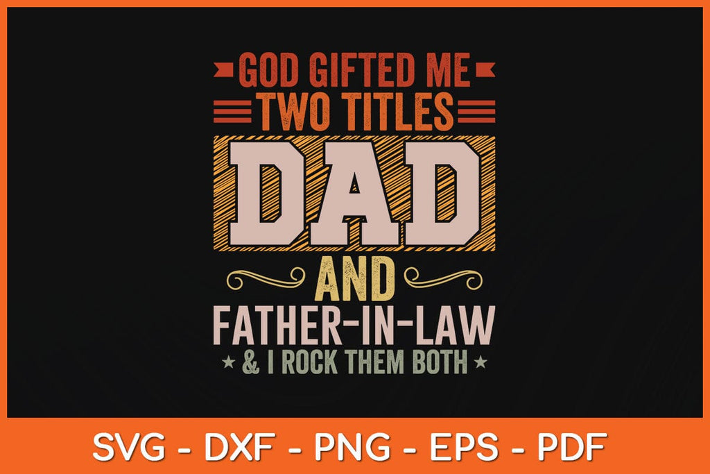 God Gifted Me Two Titles Dad And Father-in-Law Father's Day Svg File ...