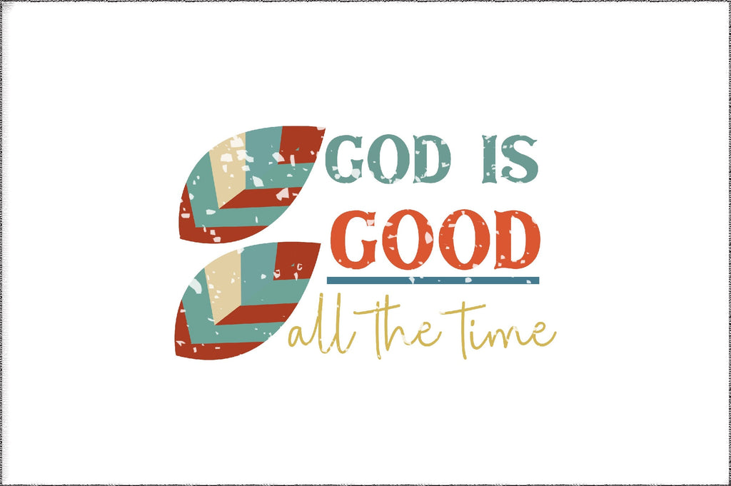 God Is Good All The Time Christian Sublimation - So Fontsy