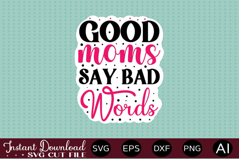 Good Moms Say Bad Words Sticker design - So Fontsy