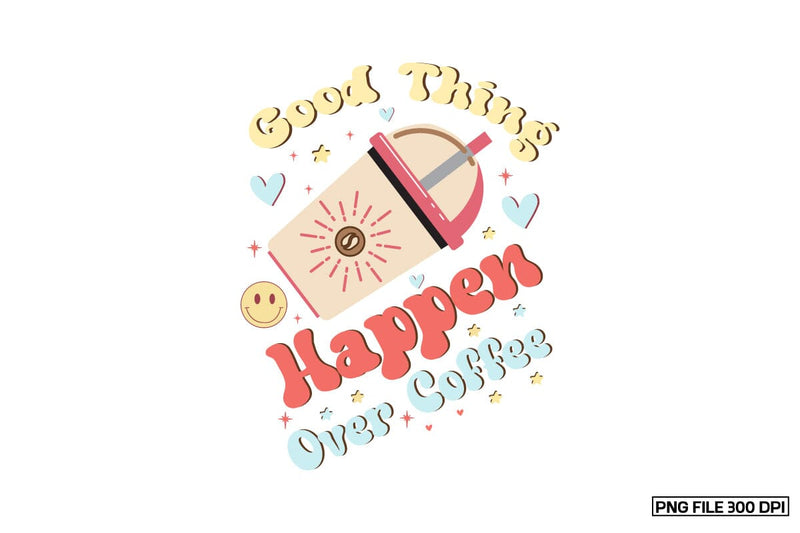 Good Thing Happen Over Coffee Sublimation - So Fontsy