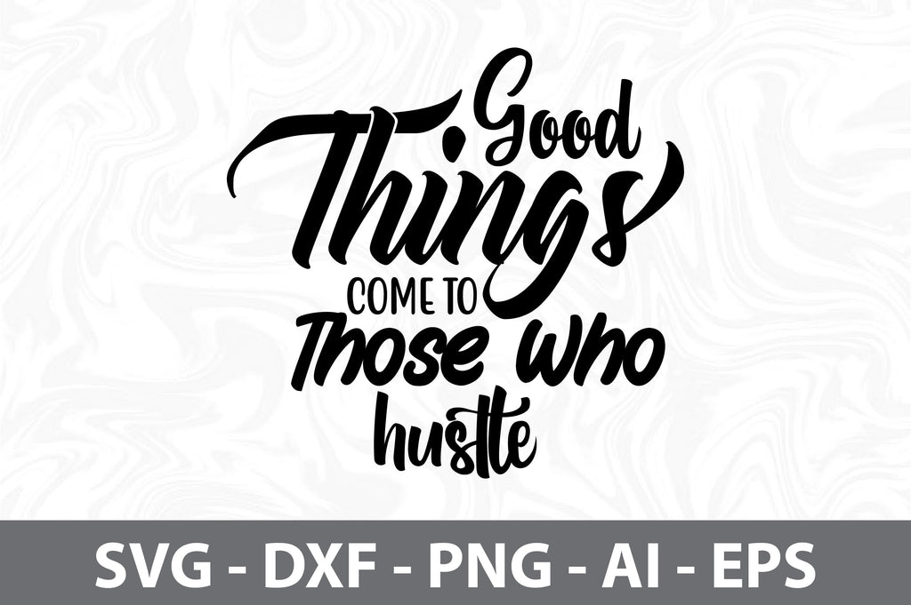 Good Things Come to Those Who hustle svg - So Fontsy