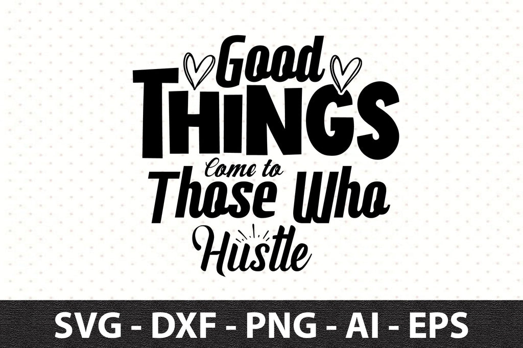 Good Things Come to Those Who hustle SVG - So Fontsy