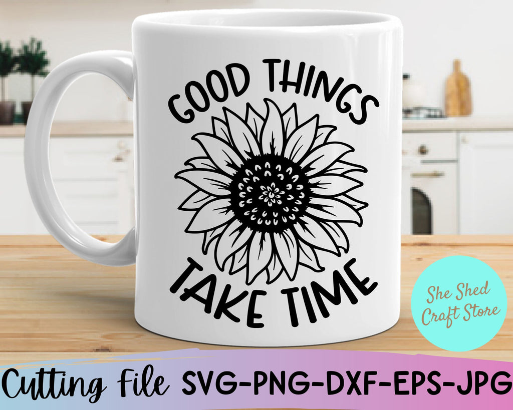 Good Things Take Time Svg, Motivational Svg, Sunflower Png - So Fontsy