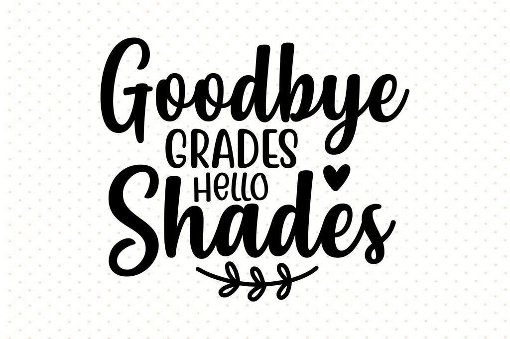 Goodbye Grades Hello Shades svg - So Fontsy