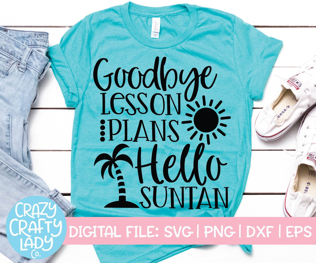 Goodbye Lesson Plans, Hello Suntan | Last Day of School SVG Cut File ...