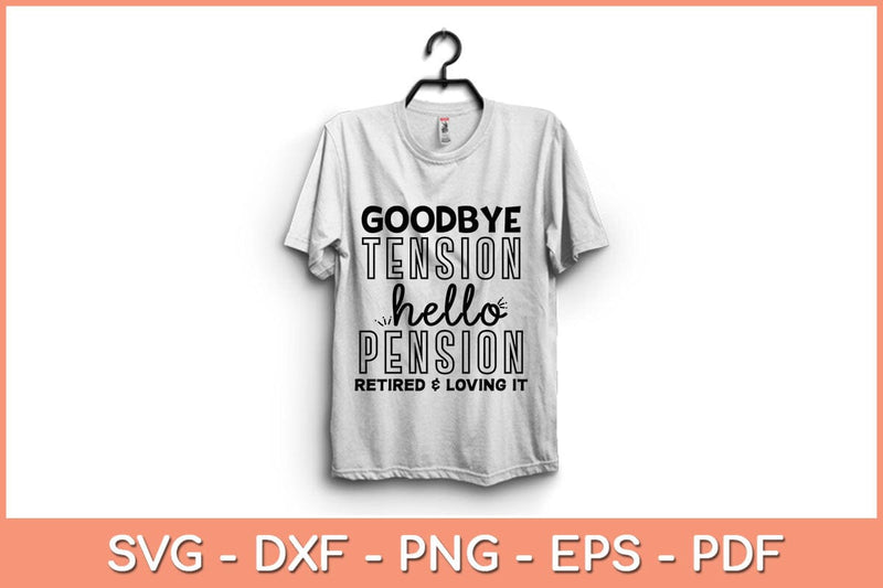 Goodbye Tension Hello Pension Retired and Loving It Svg File - So Fontsy