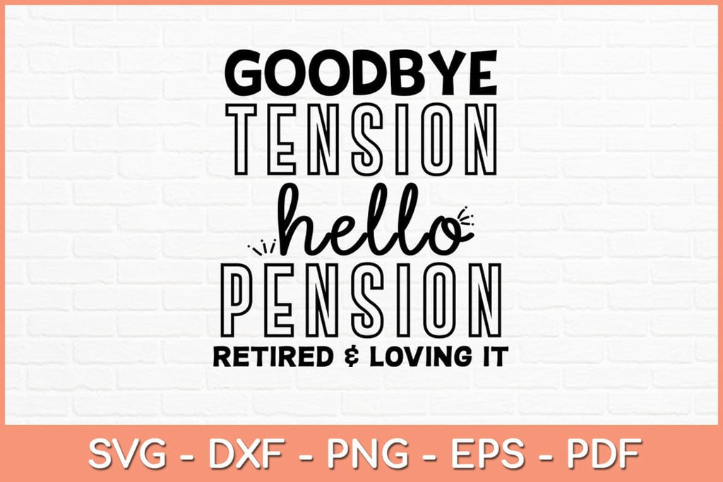 Goodbye Tension Hello Pension Retired and Loving It Svg File - So Fontsy