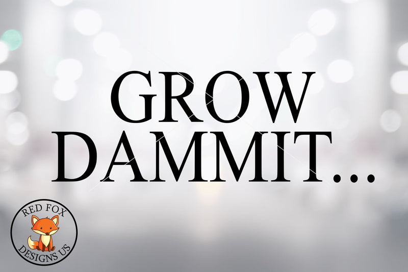 Grow Dammit SVG | Funny Garden SVG File | SVG PNG DXF - So Fontsy