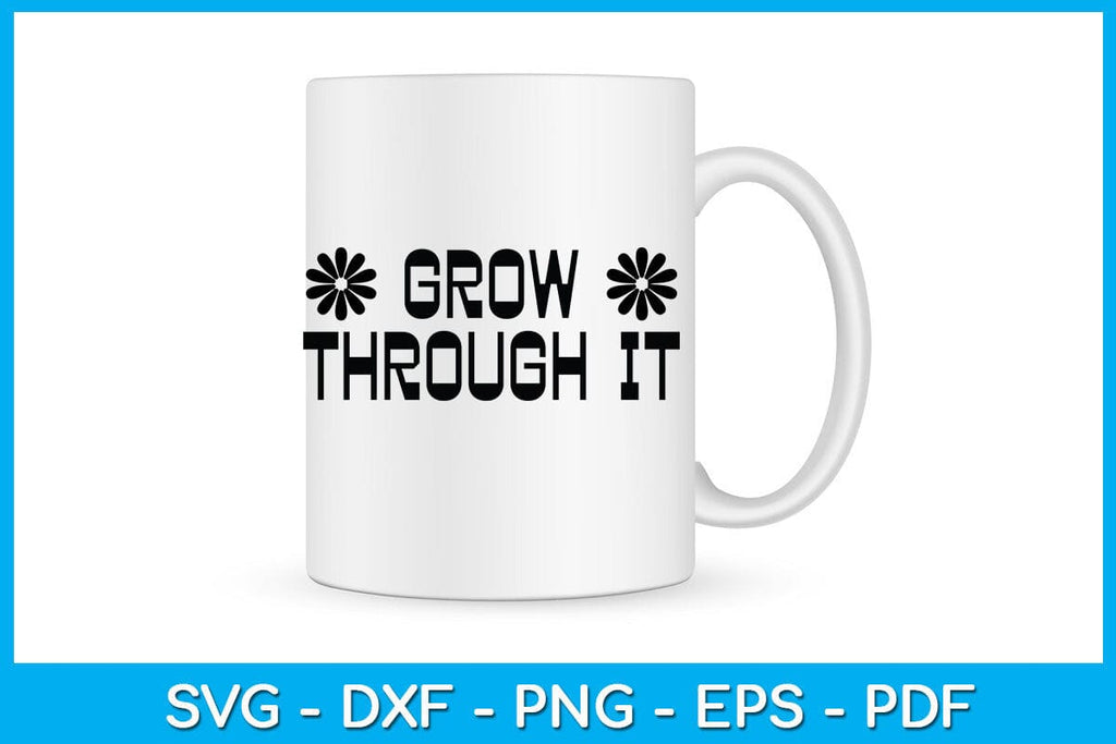 Grow Through It SVG PNG PDF Cut File - So Fontsy