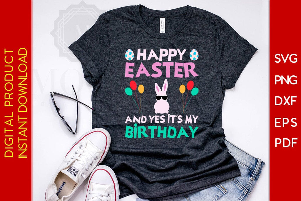 Happy Easter And Yes It’s My Birthday SVG PNG PDF Cut File - So Fontsy