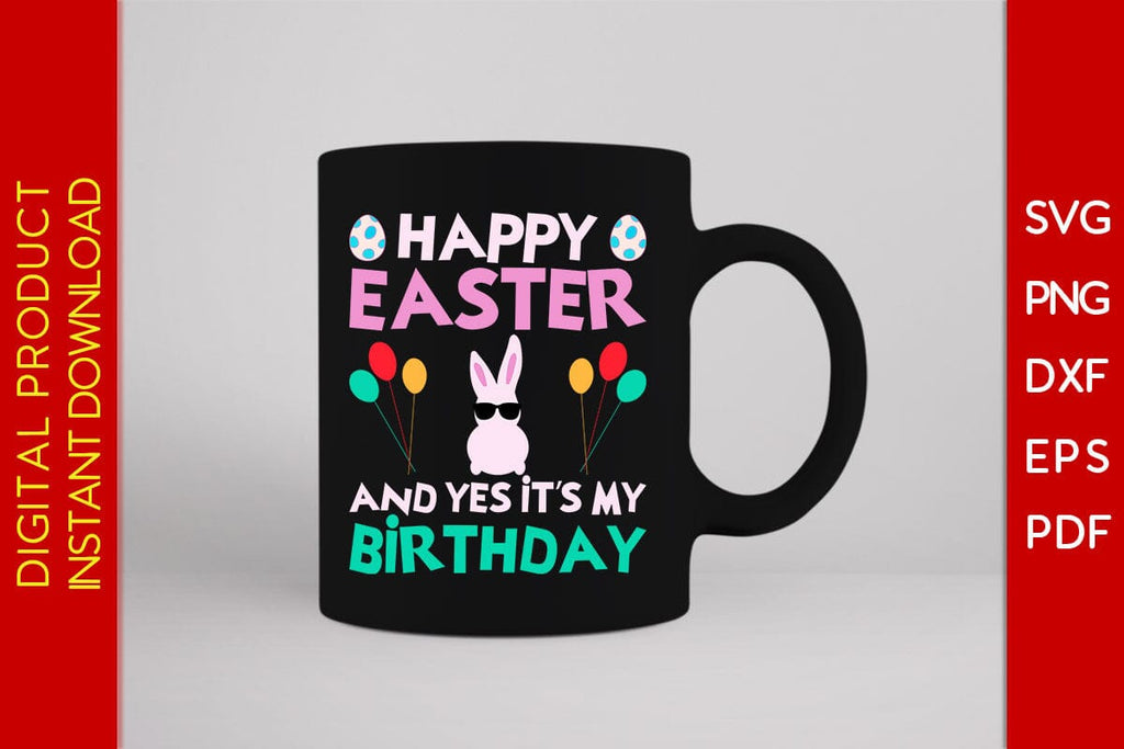 Happy Easter And Yes It’s My Birthday SVG PNG PDF Cut File - So Fontsy