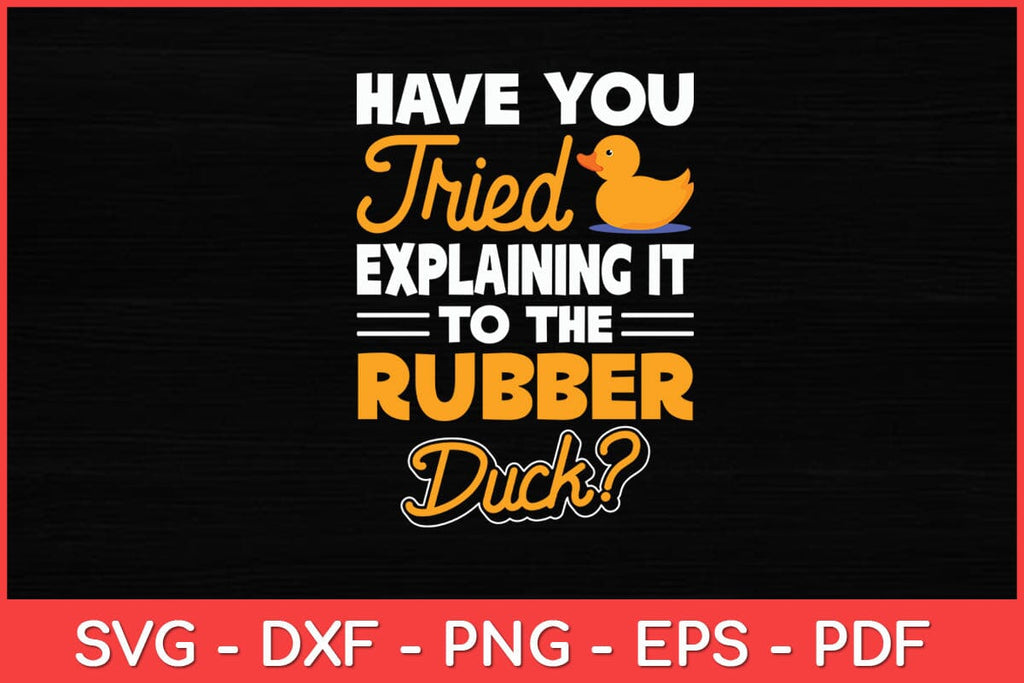 Have You Tried Explaining It To The Rubber Duck Svg Design - So Fontsy