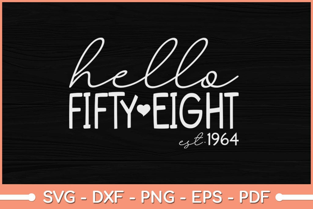 Hello Fifty Eight EST 1964 Born in 1964 58th Birthday Svg Cutting File ...