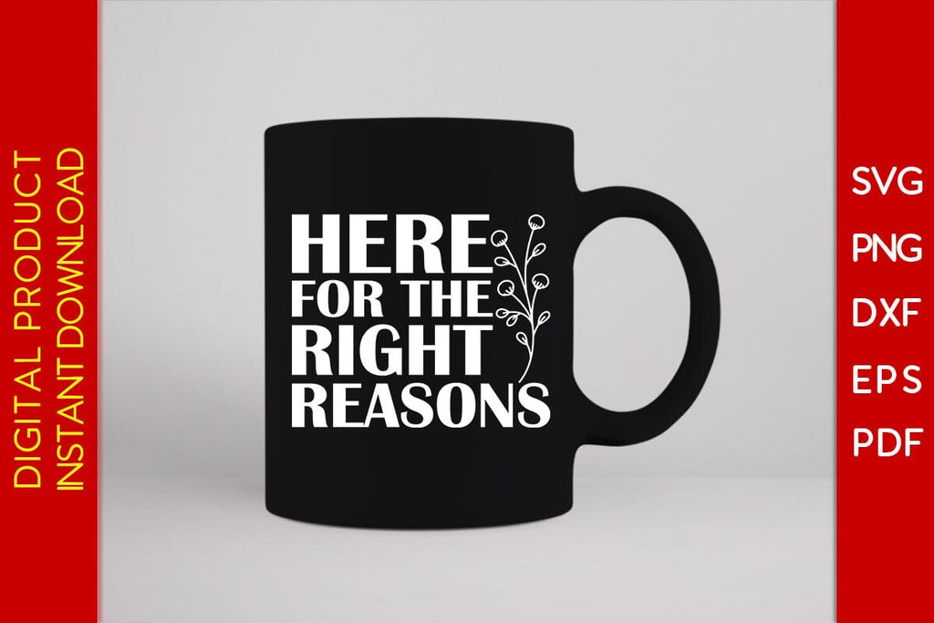 Here For The Right Reasons SVG PNG PDF Cut File - So Fontsy