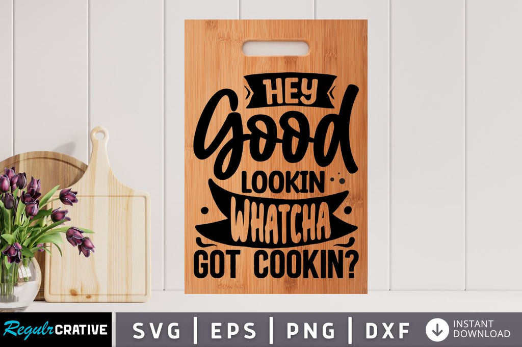 Hey good lookin whatcha got cookin SVG - So Fontsy