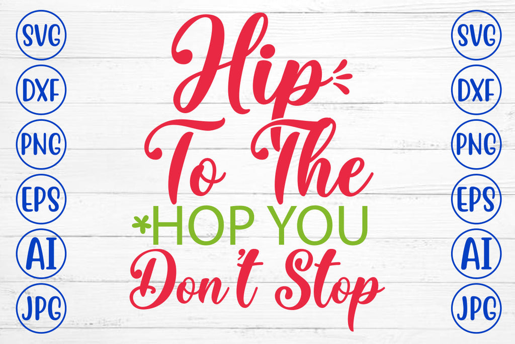 Hip To The Hop You Don't Stop SVG Cut File - So Fontsy