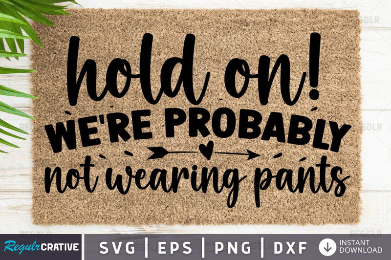 Hold on! we're probably not wearing pants SVG - So Fontsy