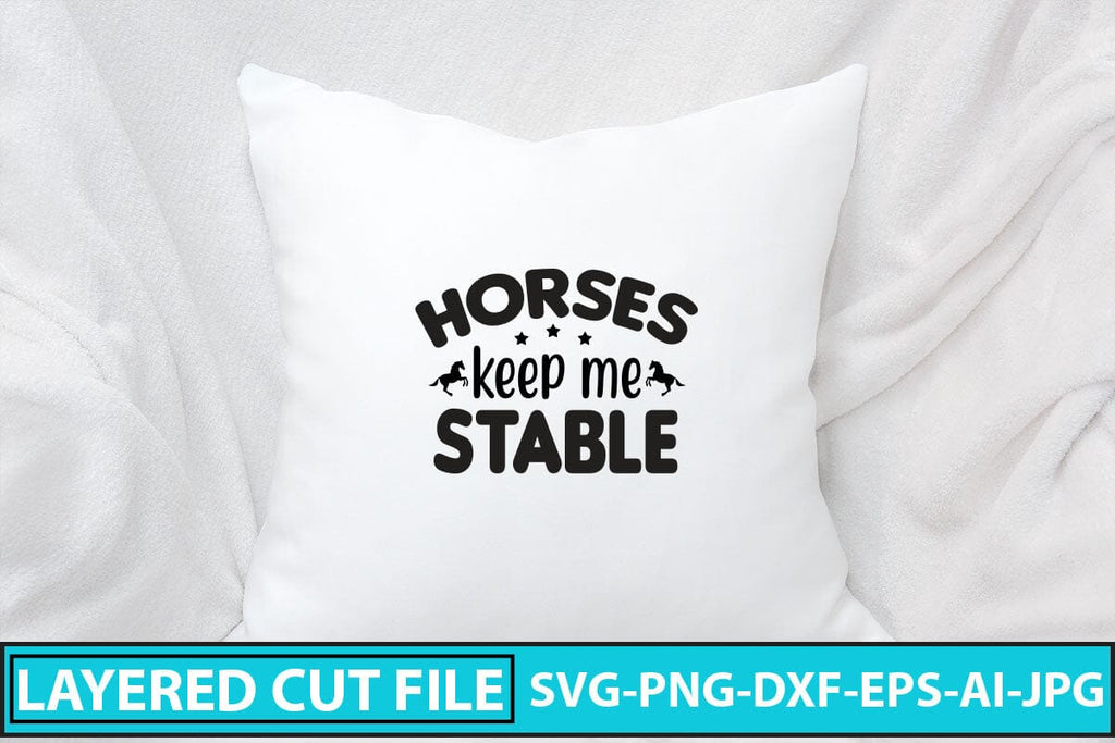 Horses Keep Me Stable SVG Cut File - So Fontsy