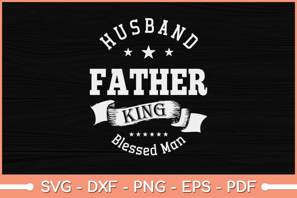 Husband Father King Blessed Man Svg Cutting File - So Fontsy