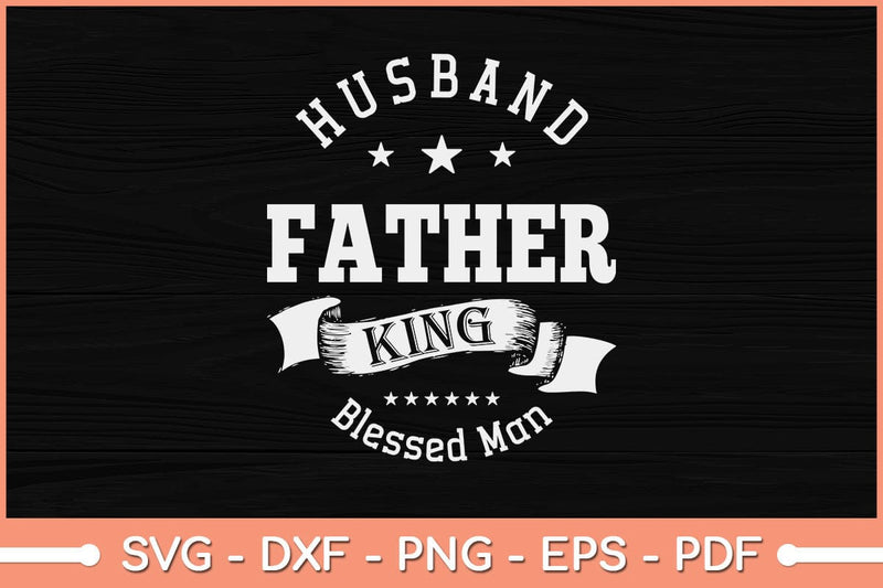 Husband Father King Blessed Man Svg Cutting File - So Fontsy