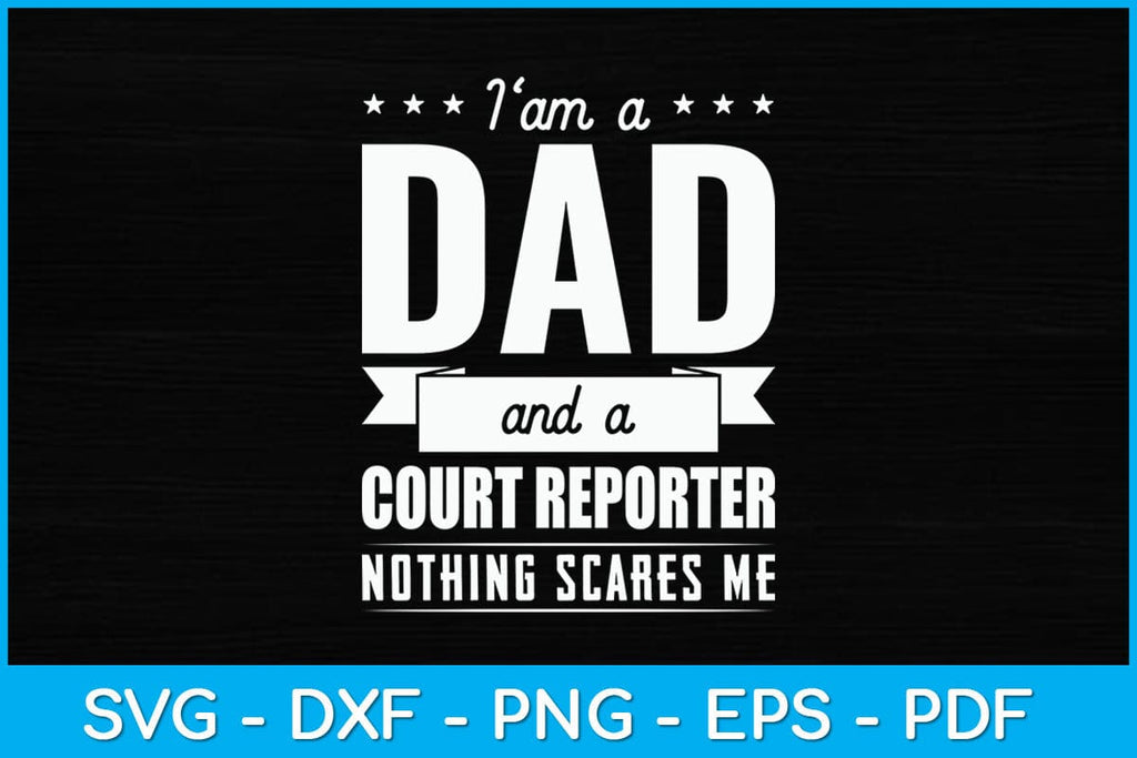 I am a Dad and Court Reporter Nothing Scares Me Father's Day Svg Design ...