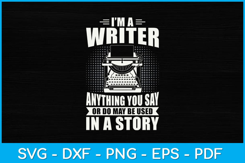 I Am A Writer Anything You Say Author Journalist Svg Design - So Fontsy