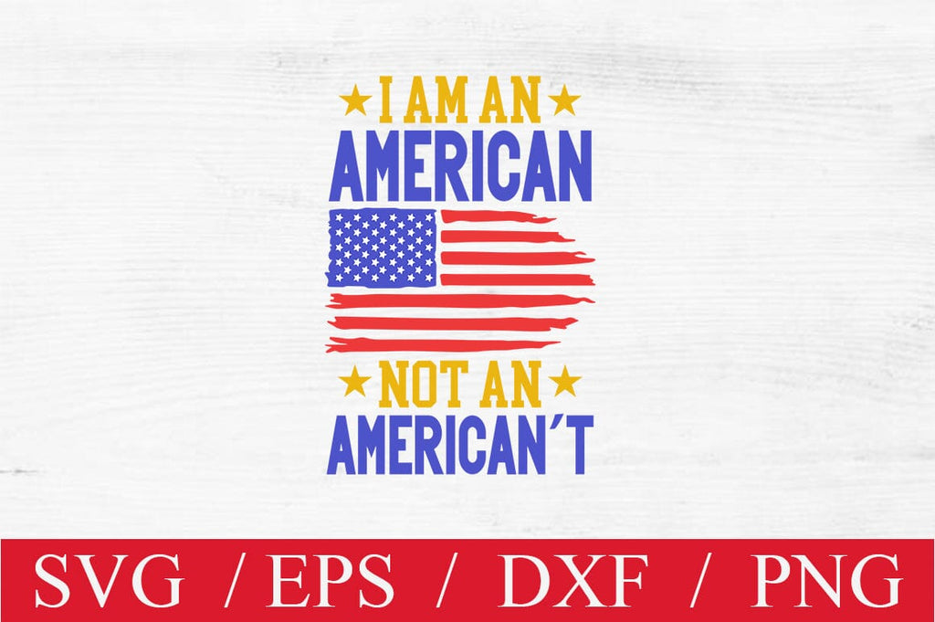 I am an american not an american’t SVG - So Fontsy