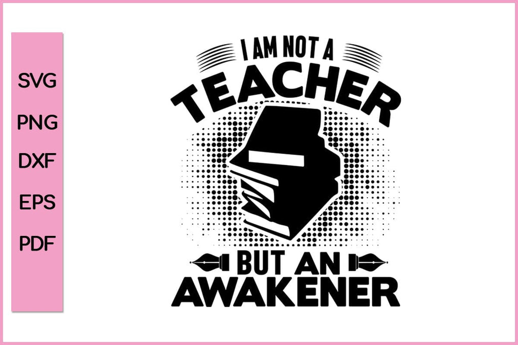 I am Not A teacher But An Awakener Teacher SVG PNG Cut File - So Fontsy