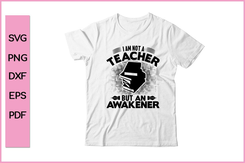 I am Not A teacher But An Awakener Teacher SVG PNG Cut File - So Fontsy