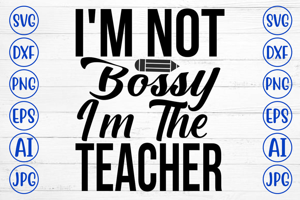 I Am Not Bossy I Am The Teacher SVG Cut File - So Fontsy