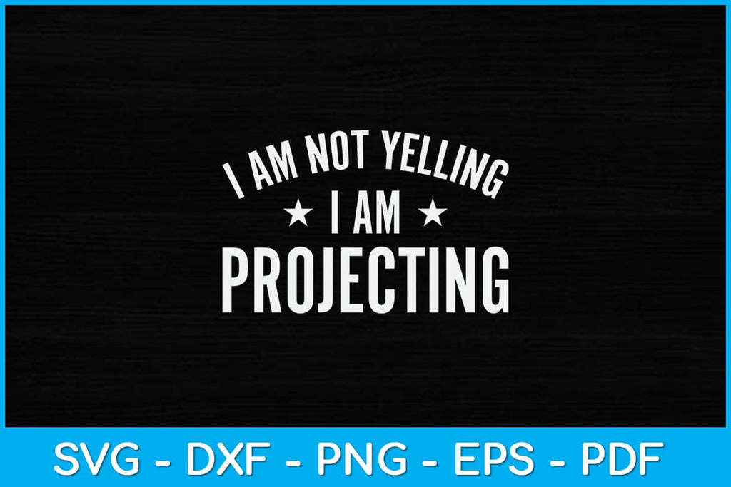 I Am Not Yelling Im Projecting - Actor Svg Design - So Fontsy
