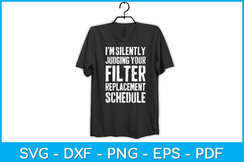 I Am Silently Judging Your Filter Replacement Schedule Svg Design - So ...