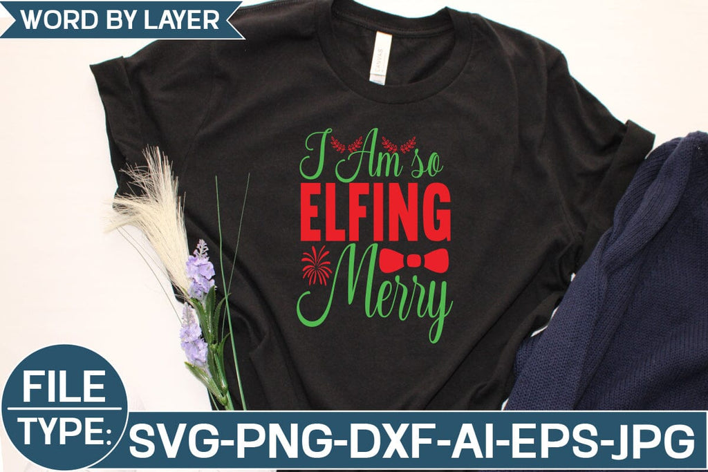 I Am so Elfing Merry SVG Cut File - So Fontsy