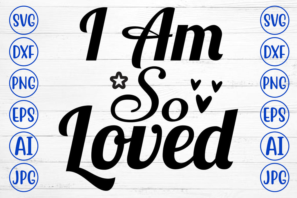 I Am So Loved SVG Cut File File - So Fontsy