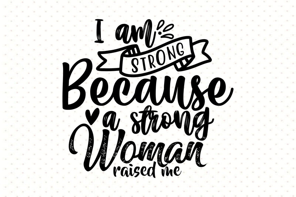 I am strong because a strong woman raised me svg - So Fontsy